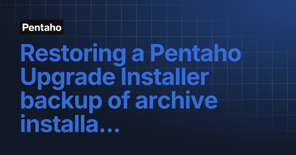 Restoring a Pentaho Upgrade Installer backup of archive installation ...