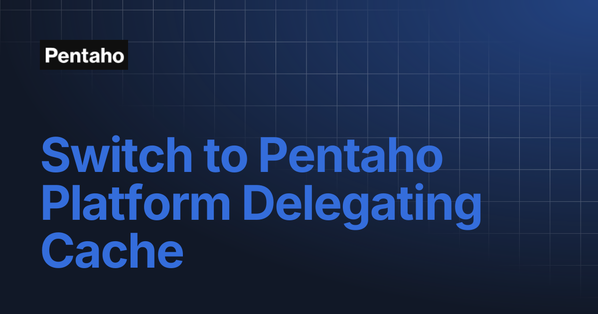Switch to Pentaho Platform Delegating Cache | 9.3 Installation | Pentaho
