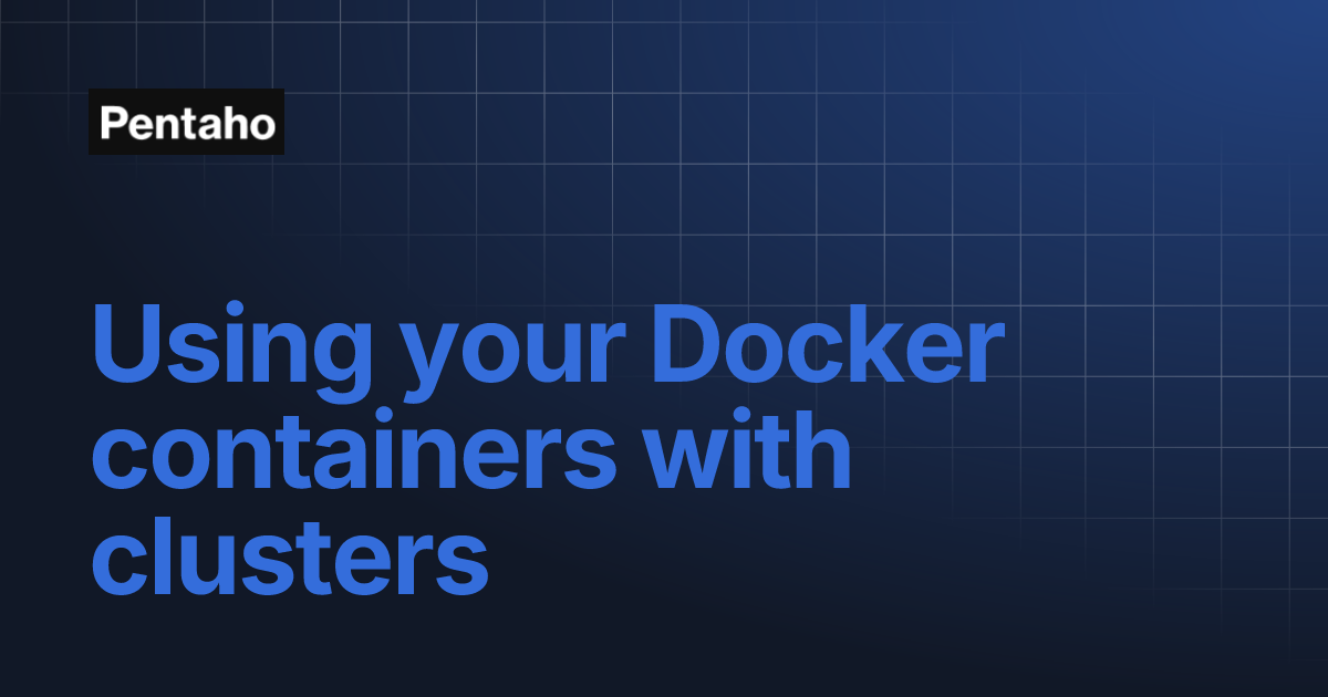 Using your Docker containers with clusters | Pentaho