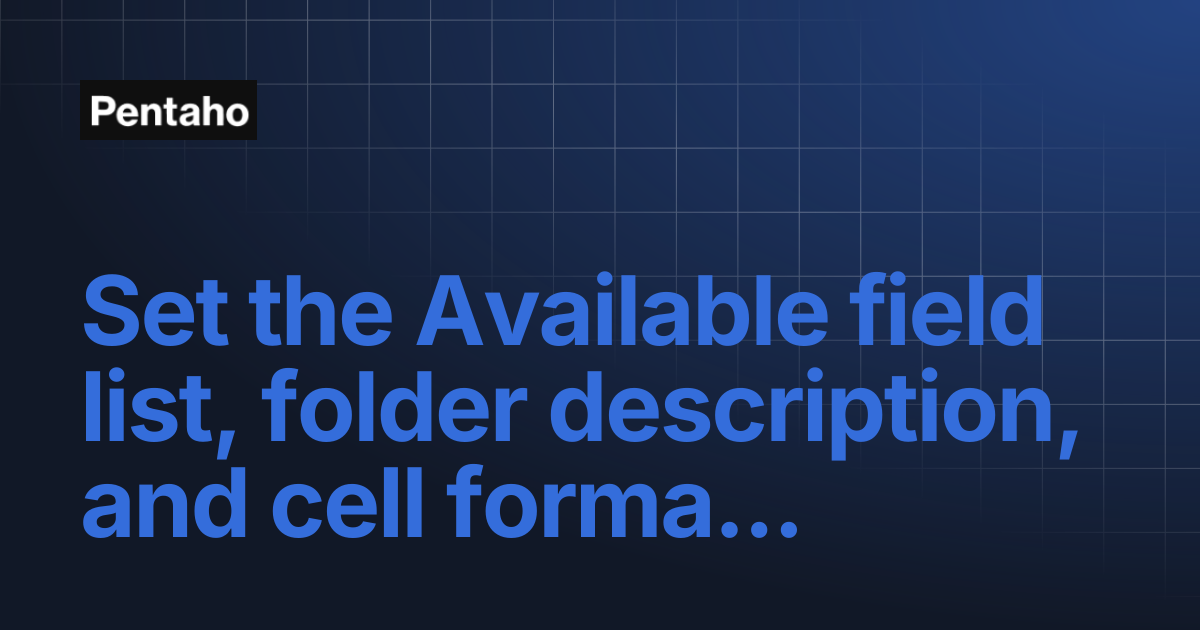 Set the Available field list, folder description, and cell format | 10. ...