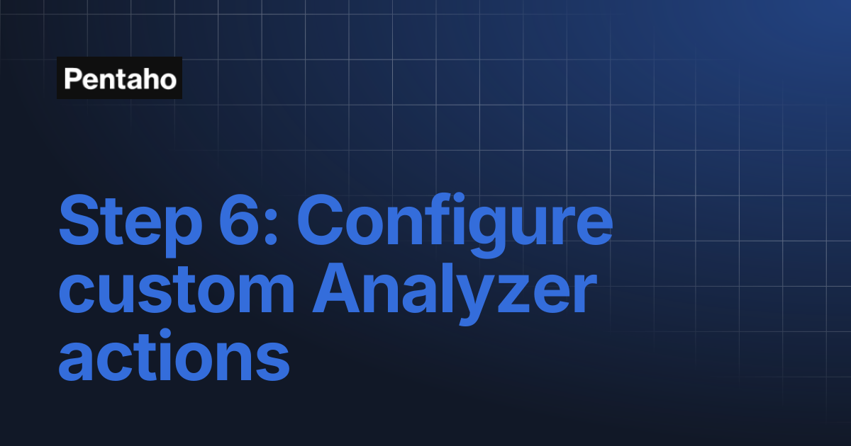 Step 6: Configure custom Analyzer actions | 10.2 Schema Workbench | Pentaho