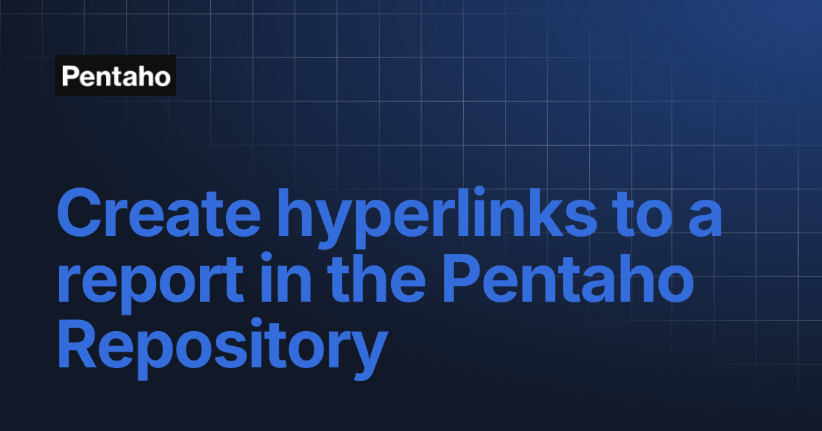 Create hyperlinks to a report in the Pentaho Repository | 9.3 Analytics ...