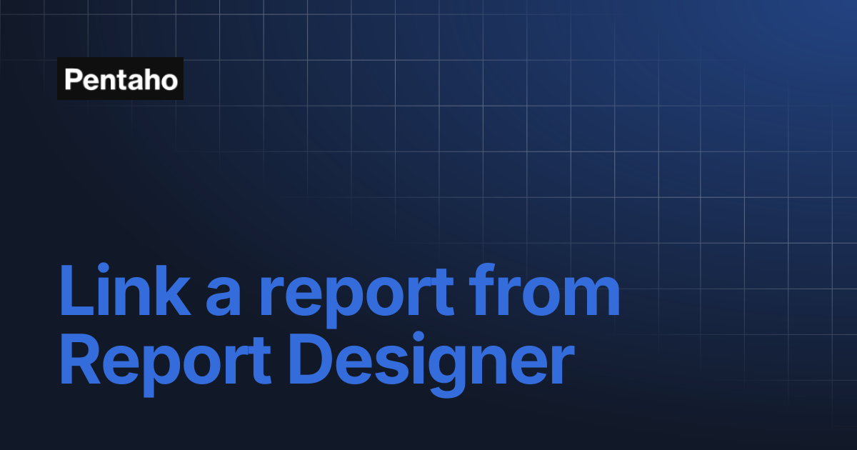 Link a report from Report Designer | Pentaho