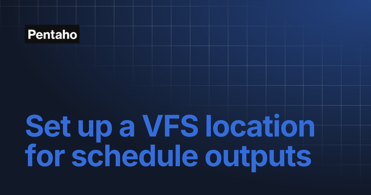 Set up a VFS location for schedule outputs | Pentaho