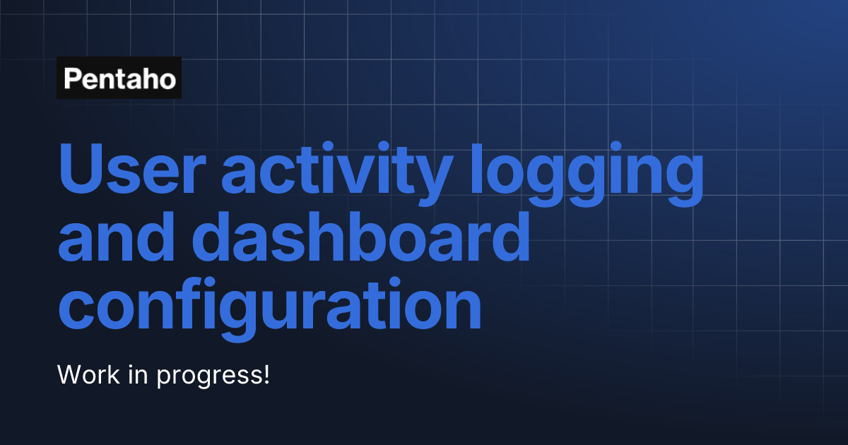 User activity logging and dashboard configuration | Pentaho