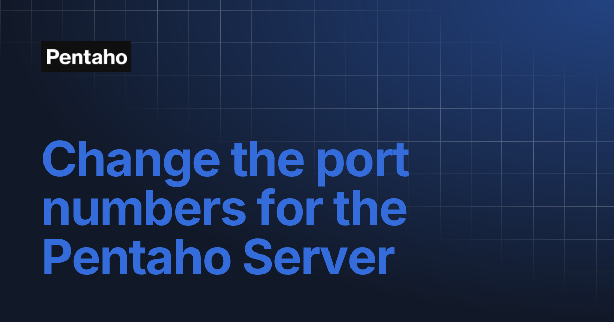 Change the port numbers for the Pentaho Server | Pentaho