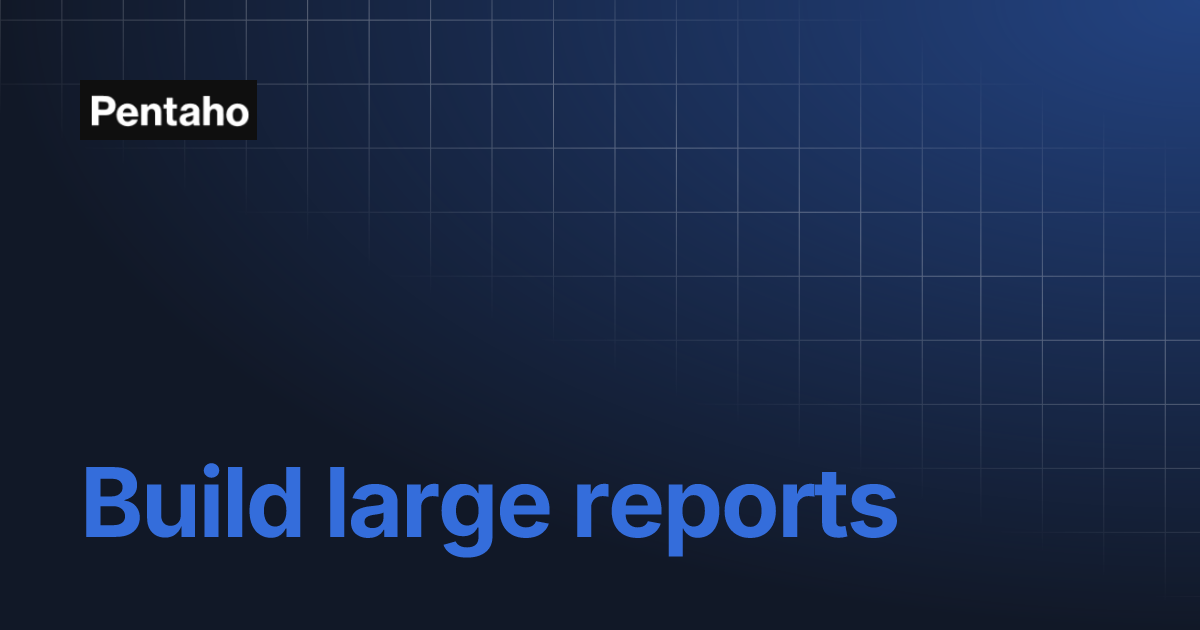 Build large reports | Pentaho