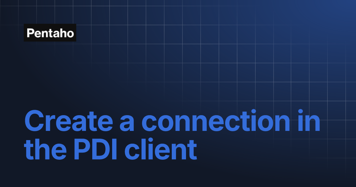 Create a connection in the PDI client | Pentaho