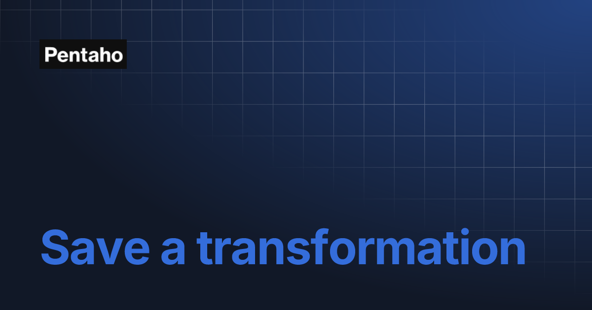 Save a transformation | Pentaho