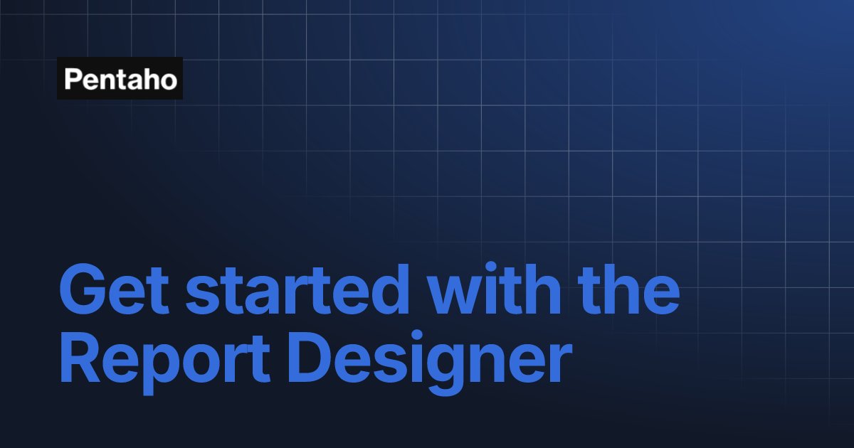 Get started with the Report Designer | Pentaho
