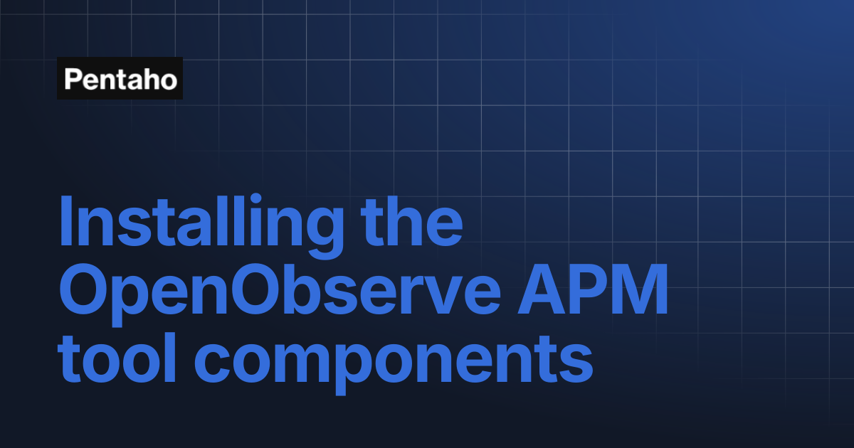 Installing the OpenObserve APM tool components | Pentaho