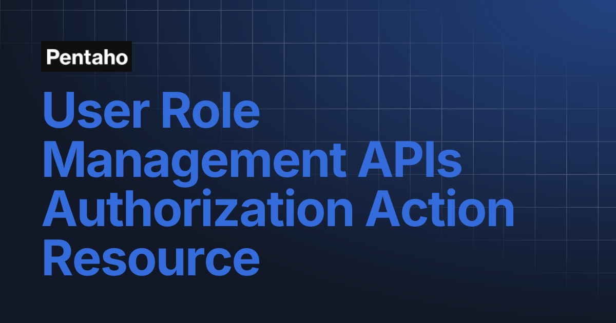 User Role Management APIs Authorization Action Resource | Pentaho